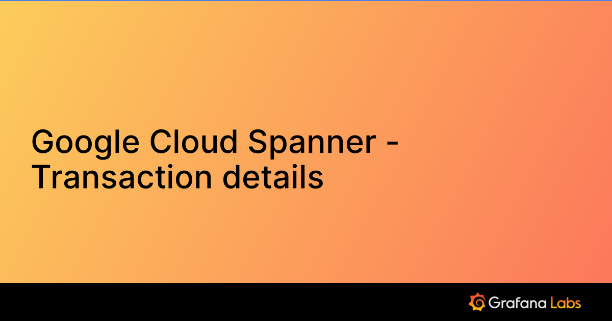 Google Cloud Spanner - Transaction details | Grafana Labs